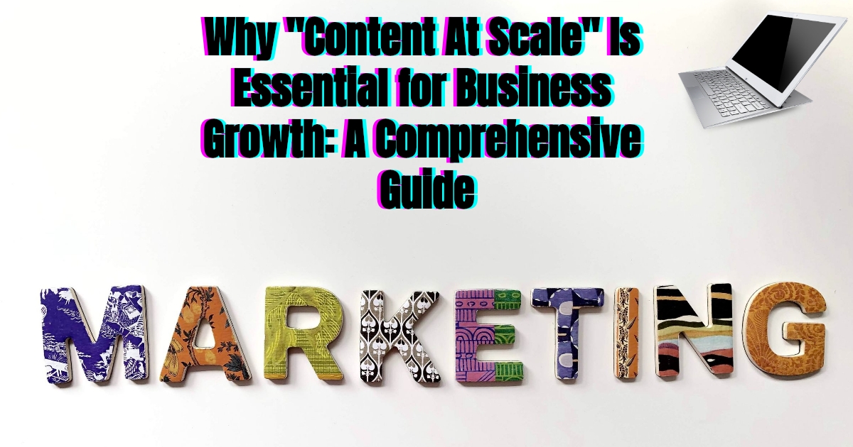 Why “Content At Scale” Is Essential for Business Growth: A ...